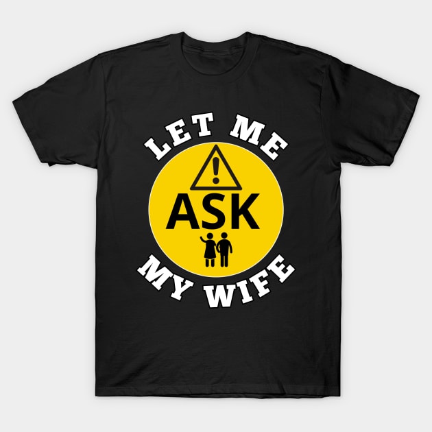 Let Me Ask My Wife Let Me Ask My Wife T Shirt Teepublic